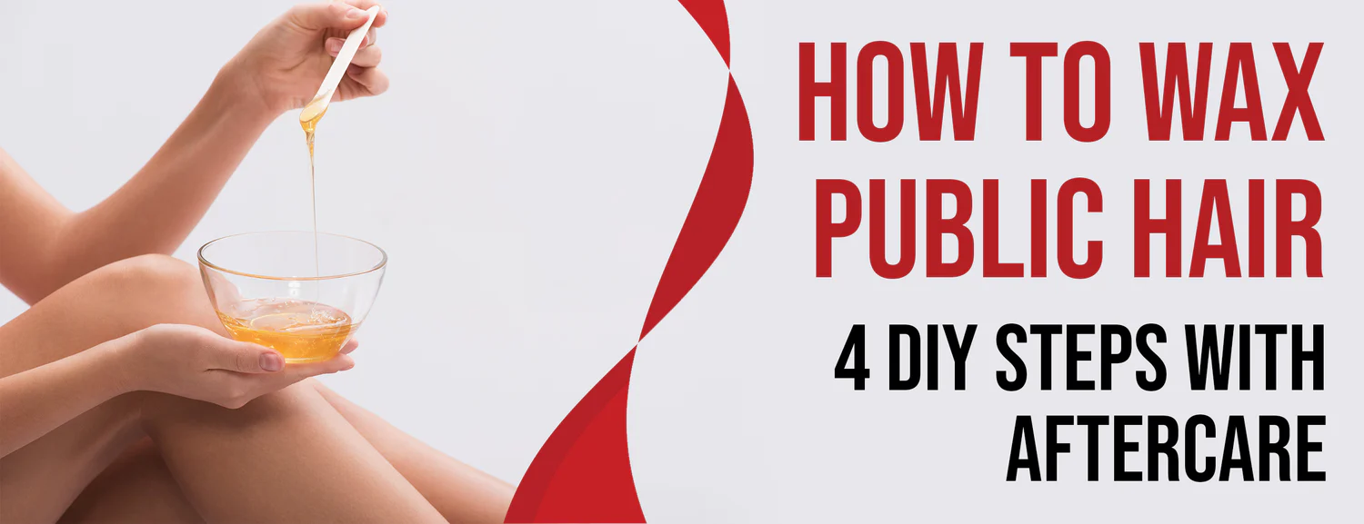 How to Wax Public Hair: 4 DIY Steps [With Aftercare]